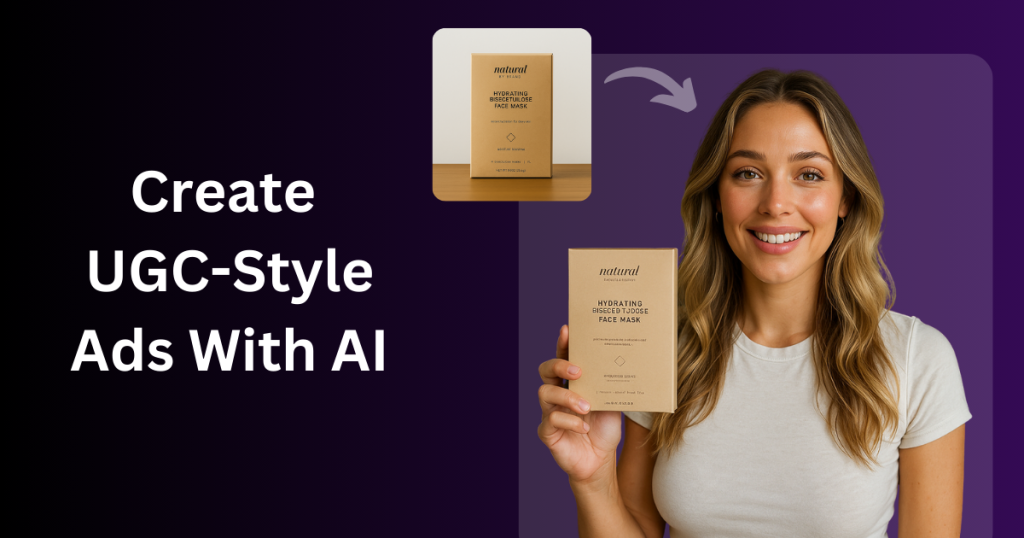 How to Create UGC-Style Ads with AI (A Guide for Brands)